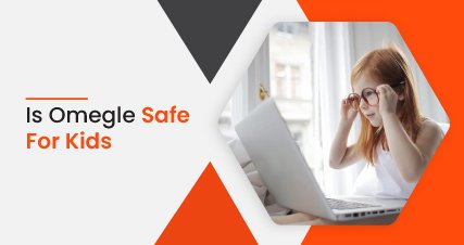 Is Omegle Safe For Kids? A Complete Parents’ Guide to Omegle